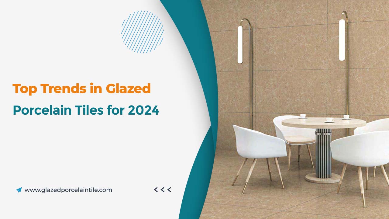 Top Trends in Glazed Porcelain Tiles for 2024 - AsiaTrade Ceramika LLP